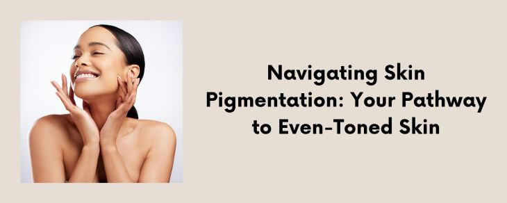 Overcoming Skin Pigmentation: Achieve Even-Toned Skin | Nitai Medical ...